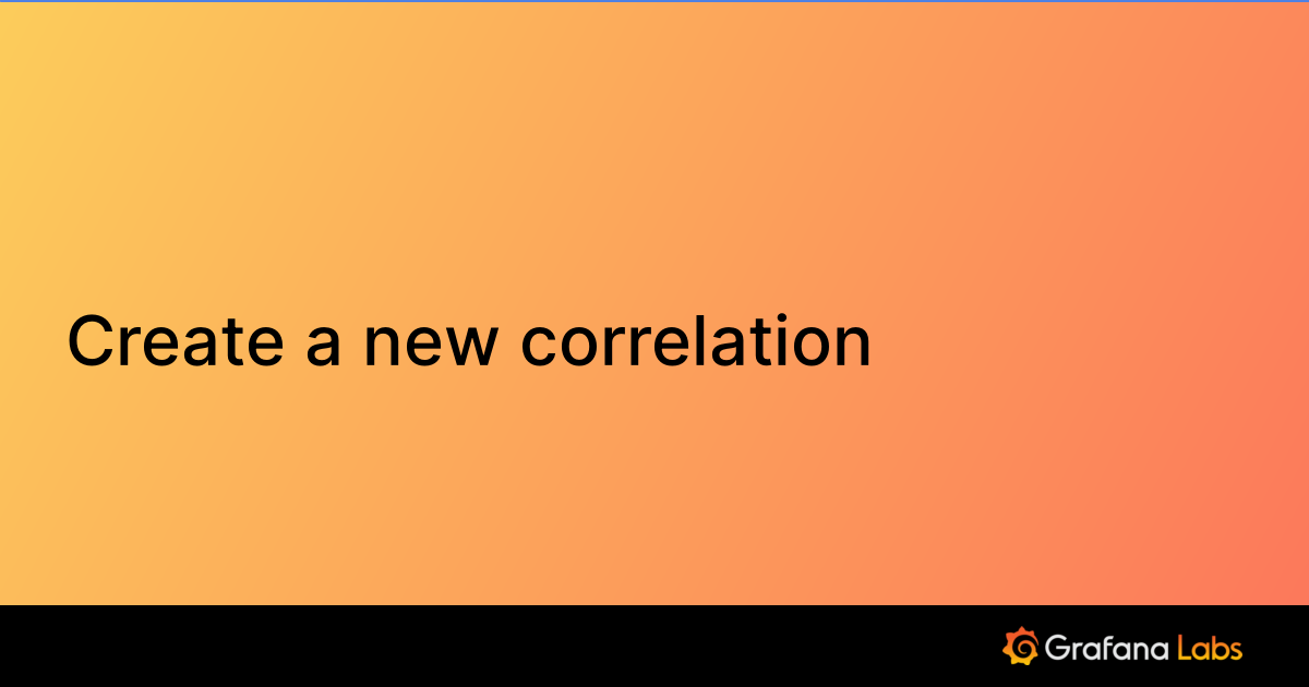 Create a new correlation | Grafana documentation